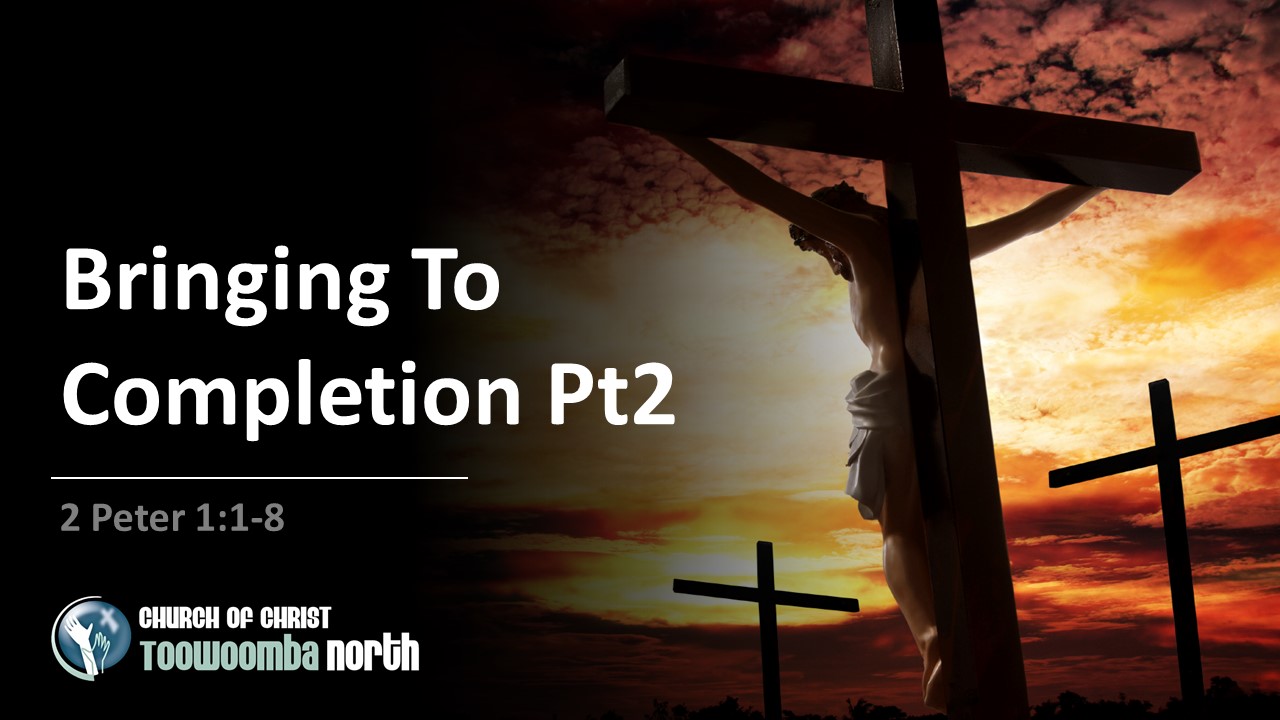 Bringing to Completion (Part 2) - Church of Christ Toowoomba North