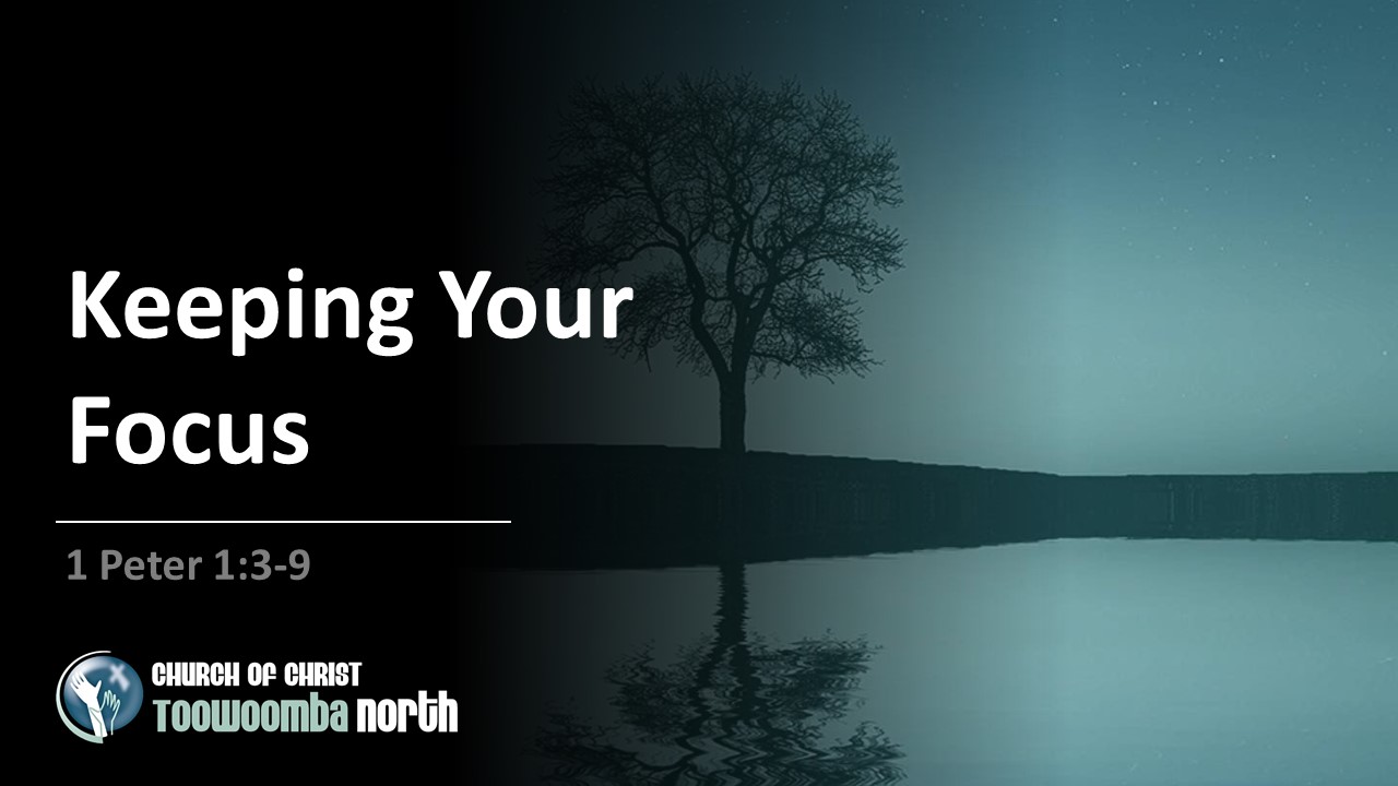 Keeping Your Focus - Church of Christ Toowoomba North
